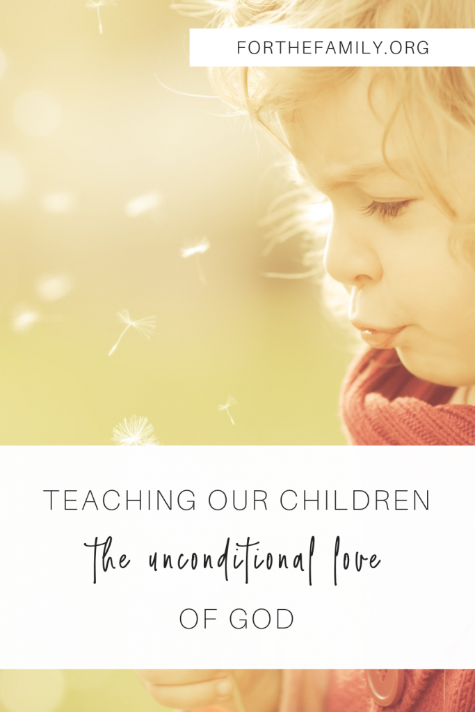 Teaching Our Children the Unconditional Love of God - for the family